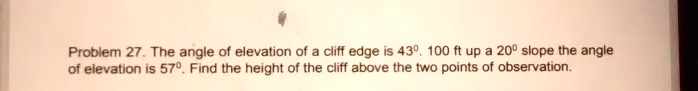 SOLVED: Problem 27 . The angle of elevation of cliff edge is 439. 100 ...