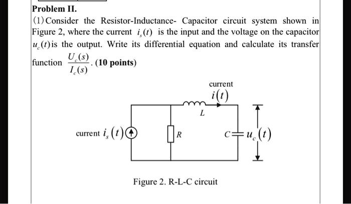 Problem II. (1) Consider the Resistor-Inductance- Capacitor circuit ...