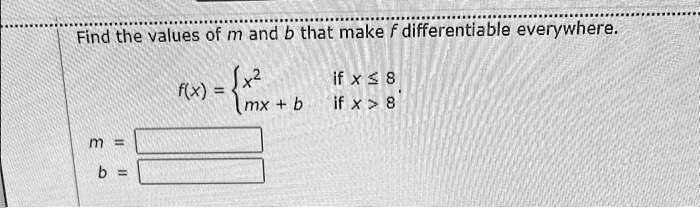 [GET ANSWER] Find the values of m and b that make f differentiable everywhere. f(x) = x^2 if x ≤ ...