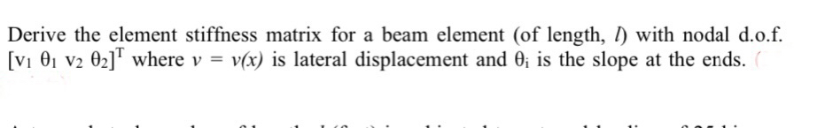SOLVED: Derive the element stiffness matrix for a beam element (of length, l ) with nodal d.o.f ...