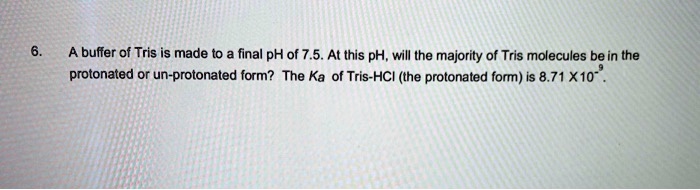 SOLVED: A buffer of Tris is made to final pH of 7.5. At this pH, will ...