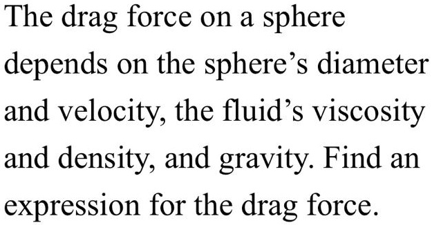The drag force on a sphere depends on the sphere's diameter and velocity, the fluid's viscosity ...
