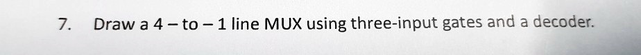 Solved 7 Draw A 4 To 1 Line Mux Using Three Input Gates And A Decoder