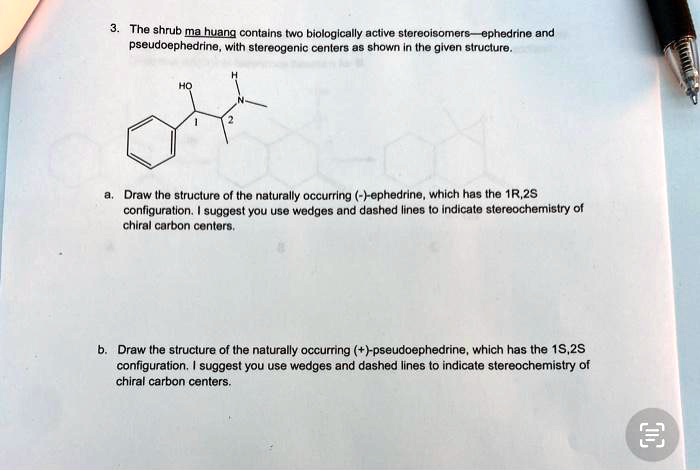 3. The shrub ma huang contains two biologically active stereoisomers ...
