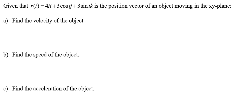 SOLVED: Given that r(t) = 4ti + 3cos(t)j + 3sin(t)k is the position vector of an object moving ...
