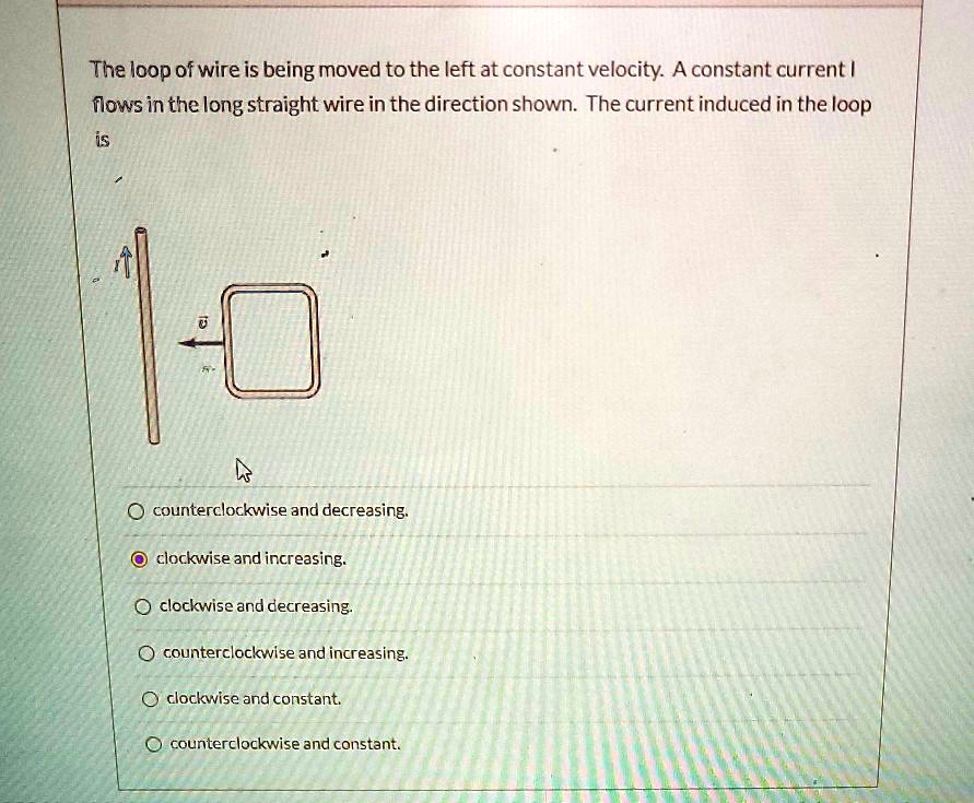SOLVED: The loop of wire is being moved to the left at constant velocity: A constant current ...