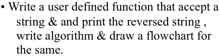 Solved Write A User Defined Function That Accept A String And Print The Reversed String Write