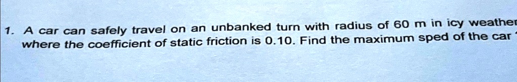 SOLVED: A car can safely travel on an unbanked turn with radius of 60m ...