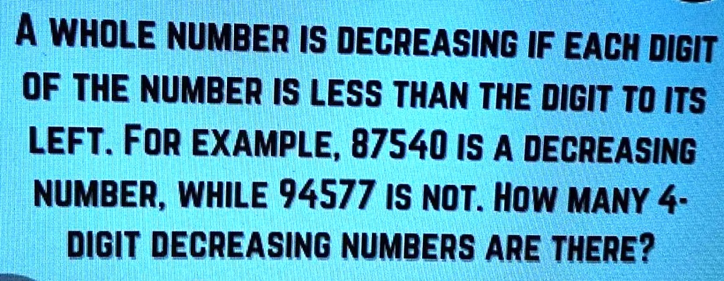 A WHOLE NUMBER IS DECREASING IF EACH DIGIT OF THE NUMBER IS LESS THAN ...