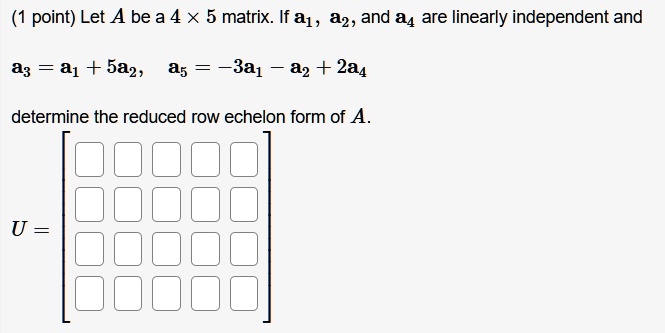 SOLVED: point) Let A be a 4 x 5 matrix: If a1, a2, and a4 are linearly independent and 83 = 81 ...