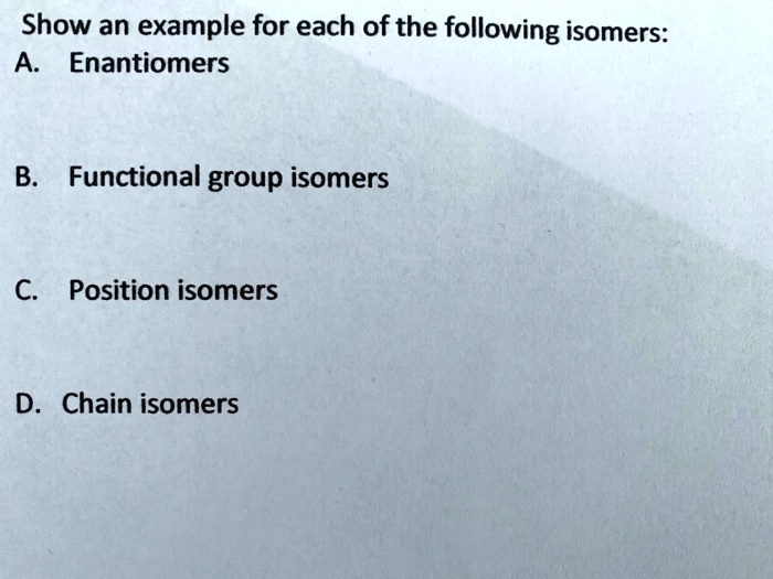 SOLVED: Show an example for each of the following isomers: A ...