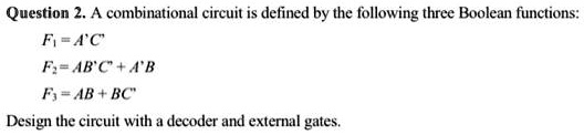 Solved Question 2 A Combinational Circuit Is Defined By The Following Three Boolean Functions 4462