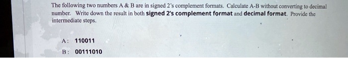 SOLVED: The following two numbers A B are in signed 2's complement ...