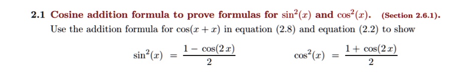 [GET ANSWER] 2.1 Cosine addition formula to prove formulas for sin^2(x) and cos^2(x). (Section 2 ...