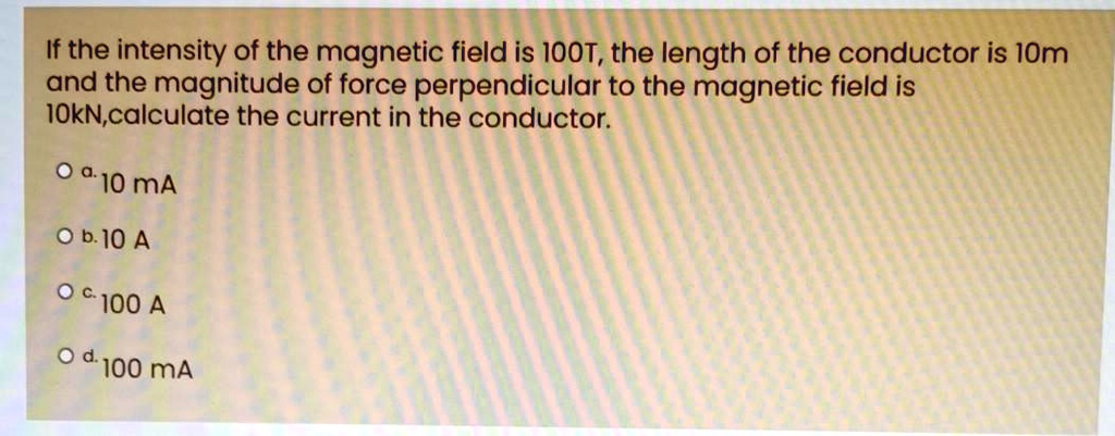 SOLVED: Please quickly If the intensity of the magnetic field is 100T ...
