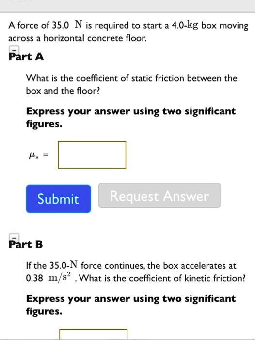 SOLVED: A force of 35.0 N is required to start a 4.0-kg box moving across a horizontal concrete ...