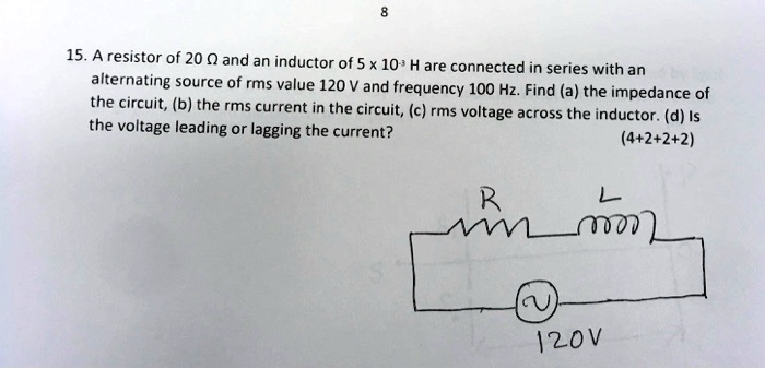 SOLVED: 15 Aresistor of 20 Q and a inductor of 5 x 10' Hare connected in series with ...