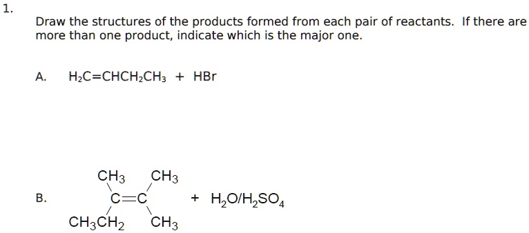SOLVED: Draw the structures of the products formed from each pair of reactants. If there is more ...