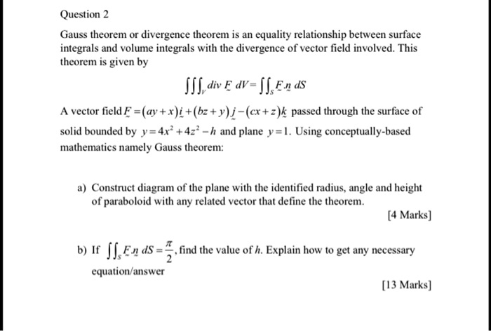 SOLVED: Question 2 Gauss theorem or divergence theorem is an equality relationship between ...