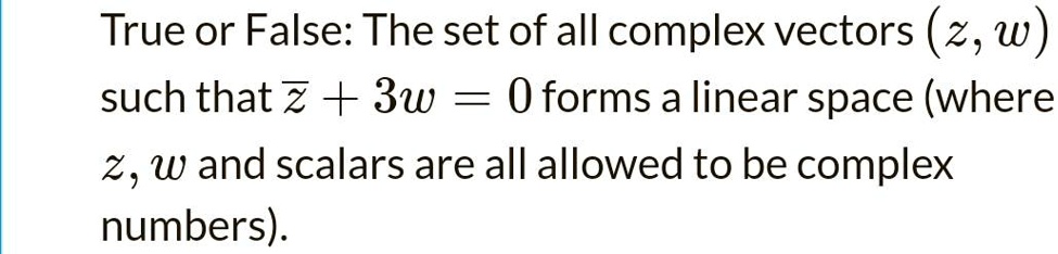 SOLVED: True or False: The set of all complex vectors (2, w) such that ...