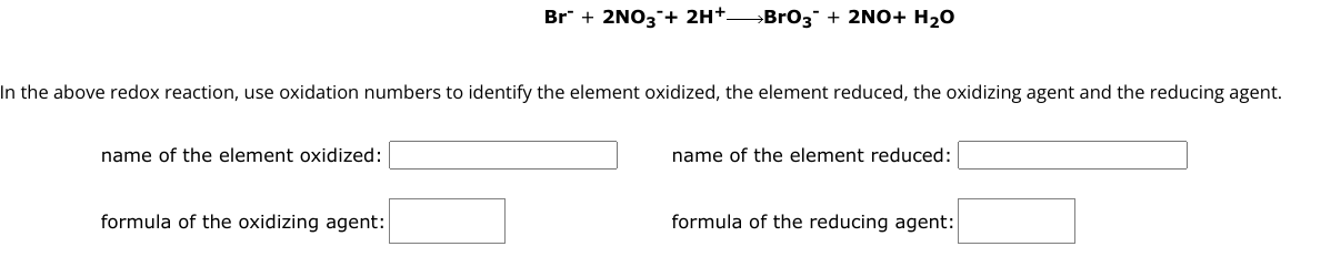 Br^-+2 NO3^-+2 H^+ BrO3^-+2 NO+H2O In the above redox reaction, use oxidation numbers to ...