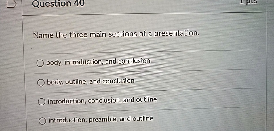 Question 40 Name the three main sections of a presentation. body ...