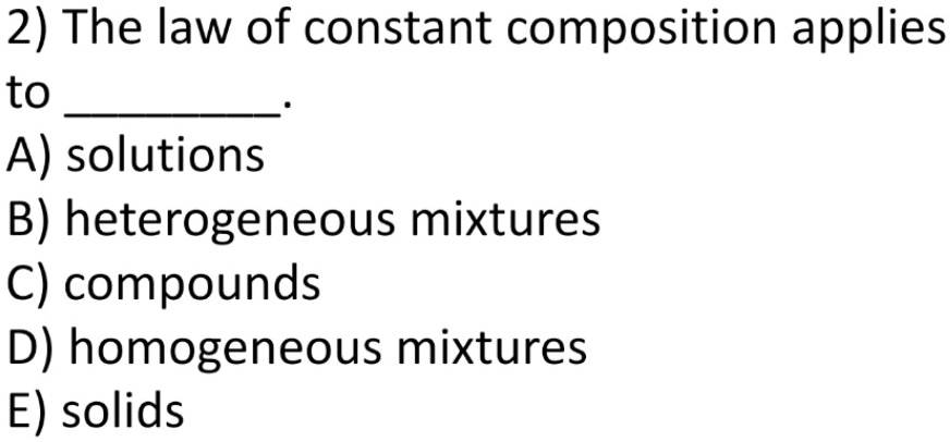 SOLVED: 2) The law of constant composition applies to A) solutions B ...