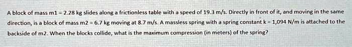 SOLVED: A block of mass m1-2.28 kg slides along a frictionless table with a speed of 19.3 m/s ...