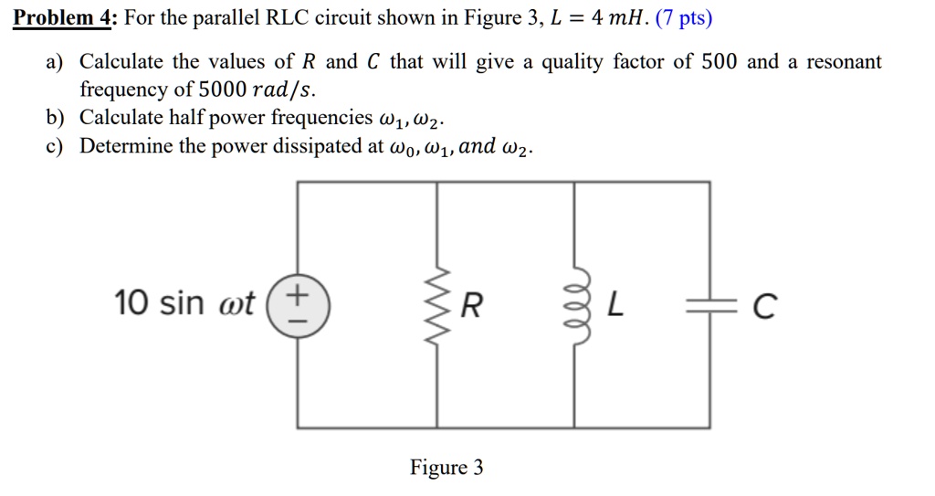 SOLVED: Problem 4: For the parallel RLC circuit shown in Figure 3, L = 4 mH. (7 pts) a ...
