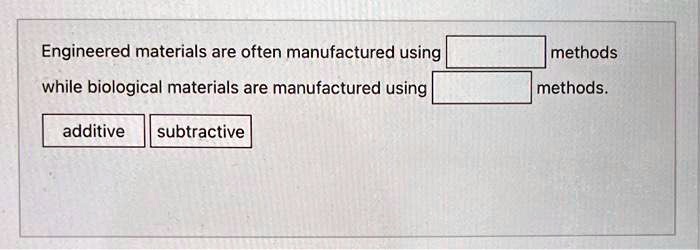[GET ANSWER] Engineered materials are often manufactured using methods while biological ...