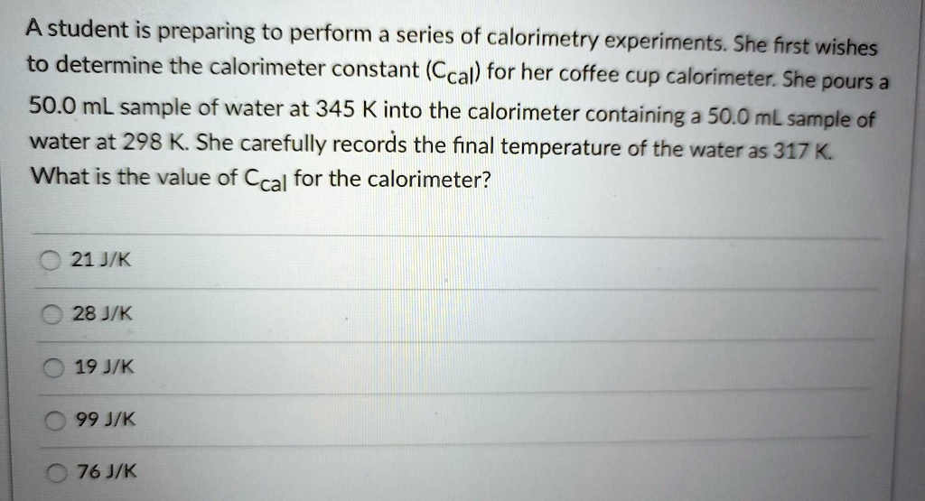 SOLVED: A student is preparing to perform a series of calorimetry ...