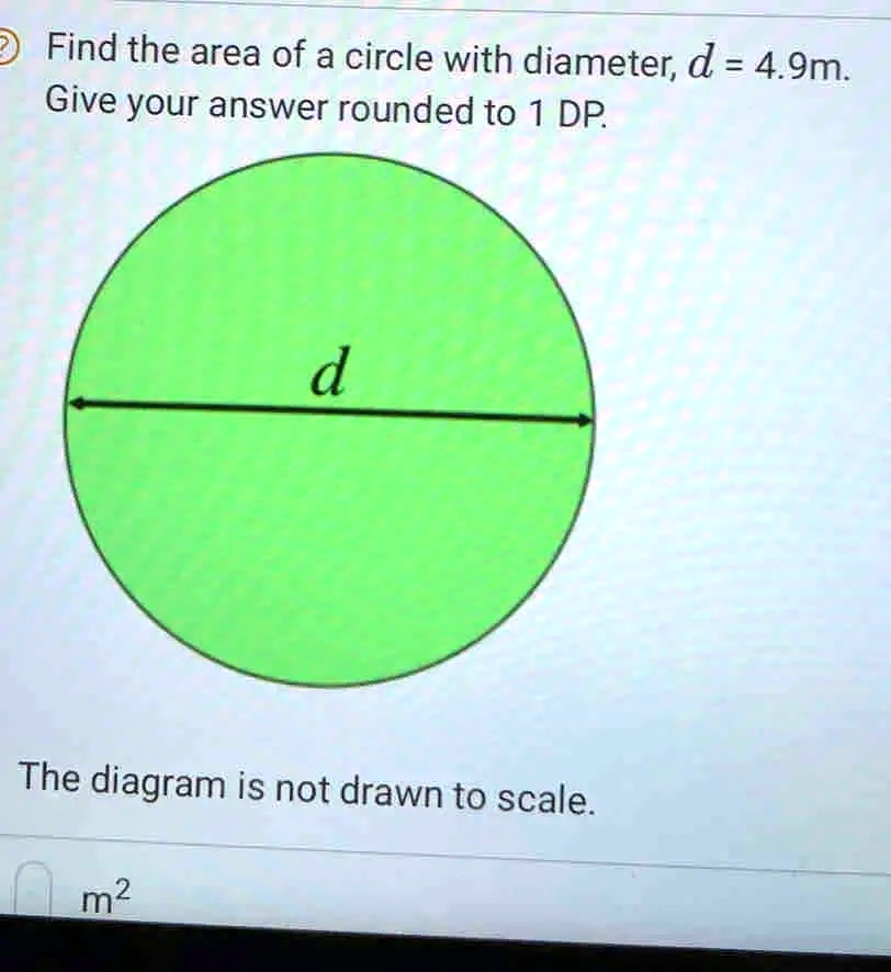 SOLVED: Find the area of a circle with diameter; d = 4.9m. Give your ...