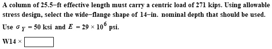 SOLVED: A column of 25.5 ft effective length must carry a centric load of 271 kips. Using ...
