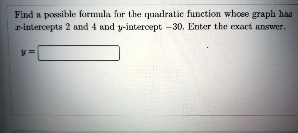 Find A Possible Formula For The Quadratic Function Whose Graph Has R Intercepts 2 And 4 And Y 