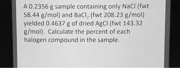 a 02356 g sample containing only nacl fwt 5844 gmol and baclz fwt 20823 gmol vielded 04637 g of ...