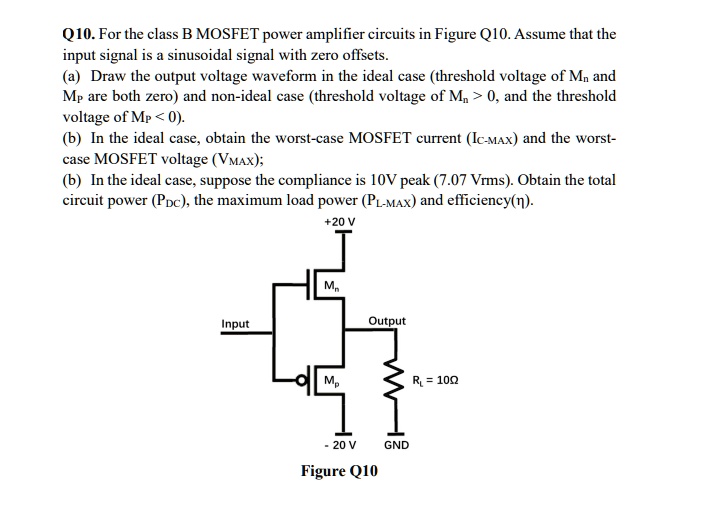 Q10. For the class B MOSFET power amplifier circuits in Figure Q10. Assume that the input signal ...