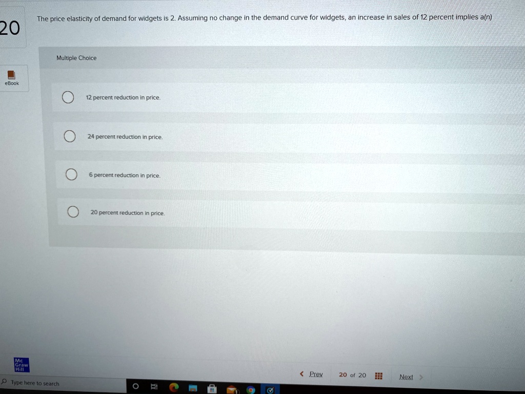 20 The price elasticity of demand for widgets is 2. Assuming no change ...