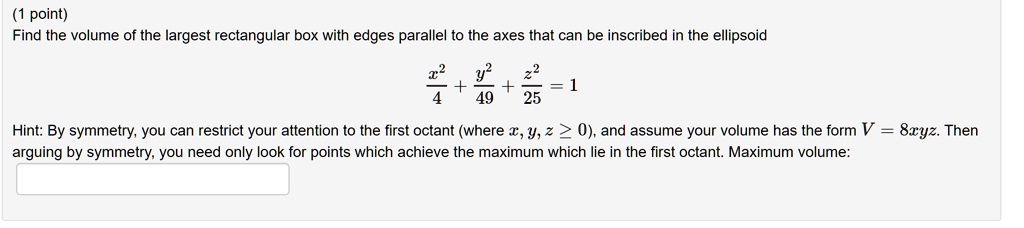SOLVED: point) Find the volume of the largest rectangular box with edges parallel to the axes ...
