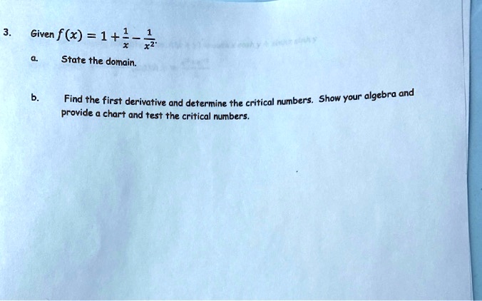 SOLVED: Given f(x) =1+ State the domain; Find the first derivative and determine the critical ...