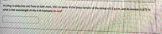 SOLVED: A string stretched and fixed at both ends, 150 cm apart. If the linear density of the ...