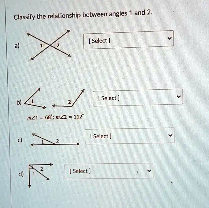SOLVED: Classify the relationship between angles 1 and 2 [Select ] b) 2 [Select ] MZI = 68Â ...