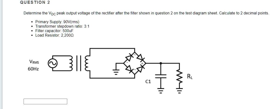 QUESTION 2 Determine the V DC peak output voltage of the rectifier after the filter shown in ...