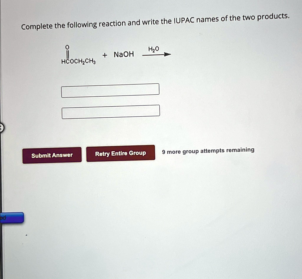 Complete the following reaction and write the IUPAC names of the two products. H2O + NaOH HCOCH2CH3