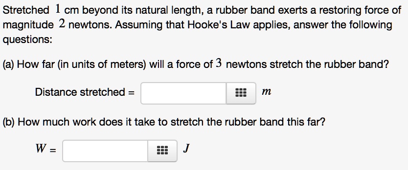 stretched 1 cm beyond its natural length a rubber band exerts a ...