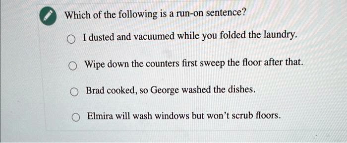 SOLVED: Which of the following is a run-on sentence? I dusted and ...