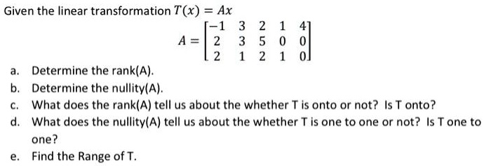 SOLVED: Given the linear transformation T(x) = Ax 71 A = 0] Determine the rank(A) Determine the ...