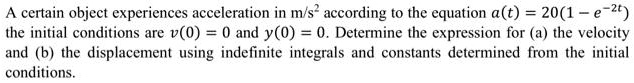 SOLVED: A certain object experiences acceleration in m/saccording to the equation at=201-e-2t ...