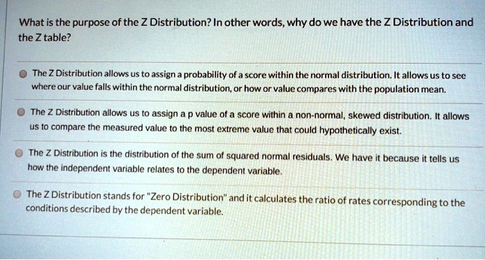 SOLVED: What is the purpose of the Z Distribution? In other words, why ...