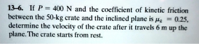 13-6. If P = 400 N and the coefficient of kinetic friction between the ...