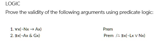 SOLVED: LOGIC: Prove the validity of the following arguments using predicate logic: 1. âˆ€x(Nx â ...